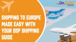 Shipping to Europe Made Easy With Your DDP Shipping Guide